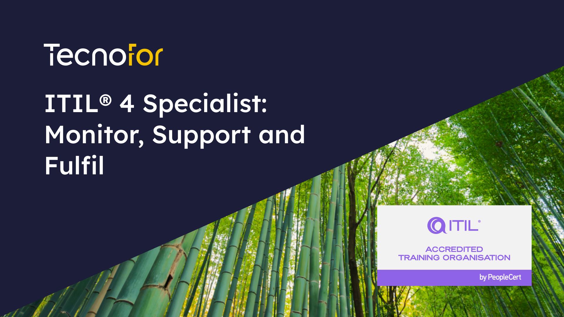 ITIL 4® Specialist: Monitor, Support and Fulfil - TecnoFor